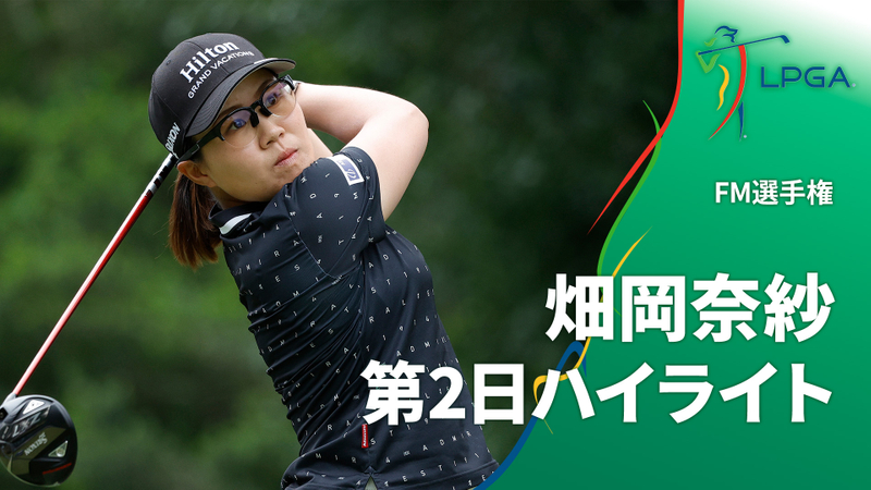 LPGA女子ゴルフツアー2024 FM選手権 畑岡奈紗 第2日ハイライト【FM選手権】 | WOWOWオンデマンドで見る