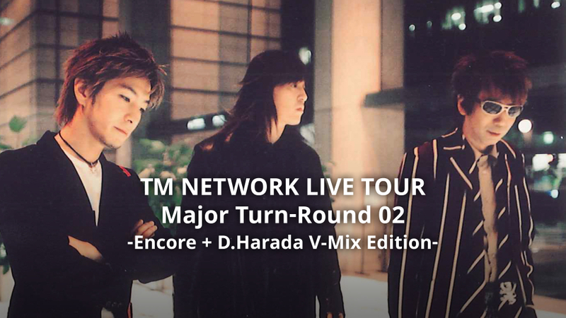 TM NETWORK LIVE TOUR Major Turn-Round 02 -Encore + D.Harada V-Mix Edition- | WOWOWオンデマンドで見る