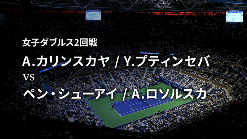 全米オープンテニス2019【ダブルス】 女子2回戦 Aカリンスカヤ Yプティンセバ Vs ペン・シューアイ Aロソルスカ