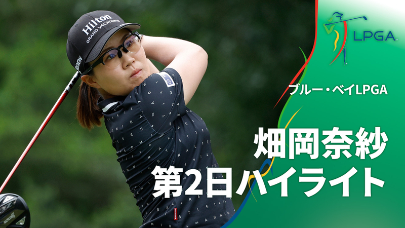 LPGA女子ゴルフツアー2025 ブルー・ベイLPGA 畑岡奈紗 第2日ハイライト【ブルー・ベイLPGA】 | WOWOWオンデマンドで見る