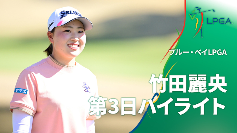 LPGA女子ゴルフツアー2025 ブルー・ベイLPGA 竹田麗央 第3日ハイライト【ブルー・ベイLPGA】 | WOWOWオンデマンドで見る