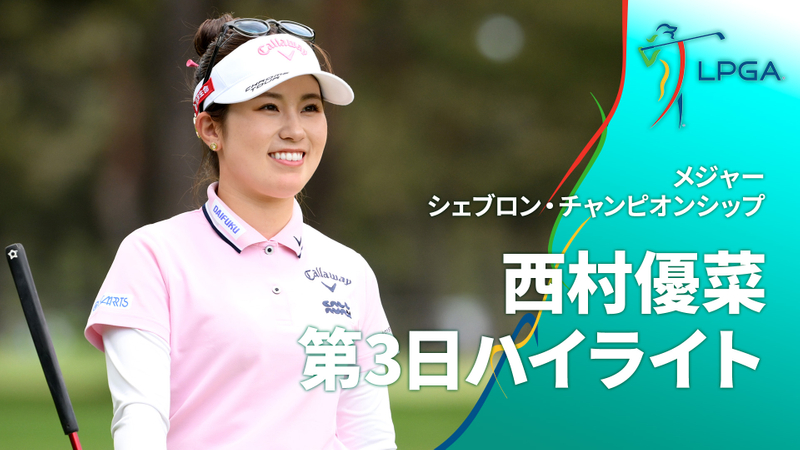 LPGA女子ゴルフツアー2025 メジャー シェブロン・チャンピオンシップ 西村優菜 第3日ハイライト【メジャー シェブロン・チャンピオンシップ】 | WOWOWオンデマンドで見る