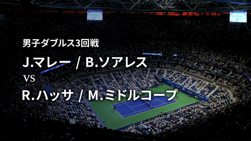 全米オープンテニス2018【ダブルス】 男子3回戦 Jマレー Bソアレス Vs Rハッサ Mミドルコープ Wowow