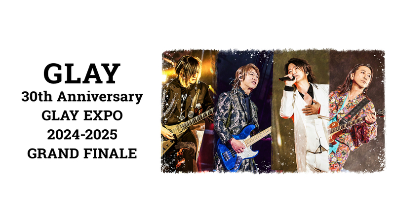 GLAY 30th Anniversary GLAY EXPO 2024-2025 GRAND FINALE | WOWOWオンデマンドで見る