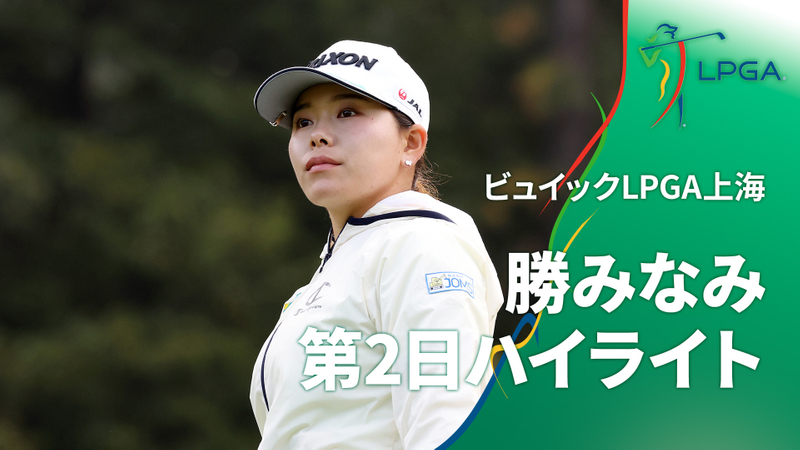 LPGA女子ゴルフツアー2025 ビュイックLPGA上海 勝みなみ 第2日ハイライト【ビュイックLPGA上海】 | WOWOWオンデマンドで見る