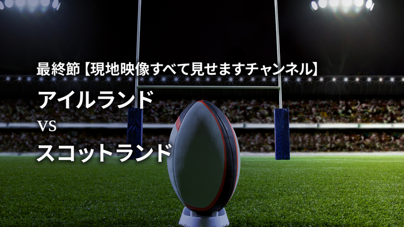 ラグビー欧州6カ国対抗戦 シックス・ネーションズ 2022 最終節 【試合開始45分前から配信!現地映像すべて見せますチャンネル】アイルランド