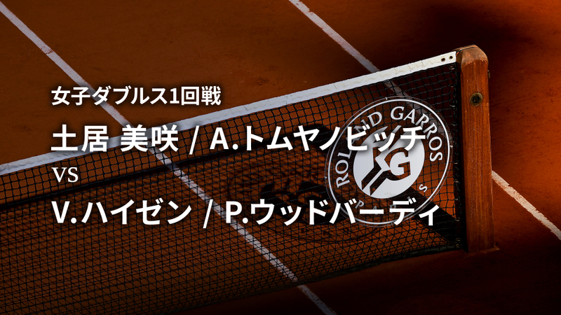 全仏オープンテニス2022 女子1回戦 土居 美咲 Aトムヤノビッチ Vs Vハイゼン Pウッドバーディ Wowow