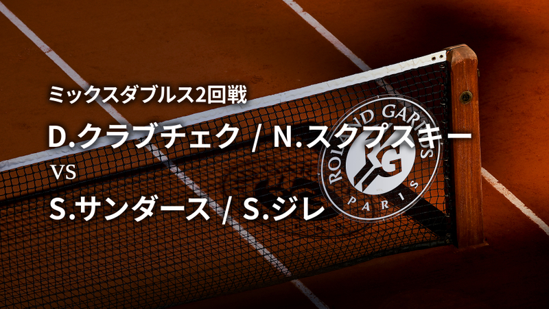 全仏オープンテニス2022 ミックス2回戦 Dクラブチェク Nスクプスキー Vs Sサンダース Sジレ Wowow