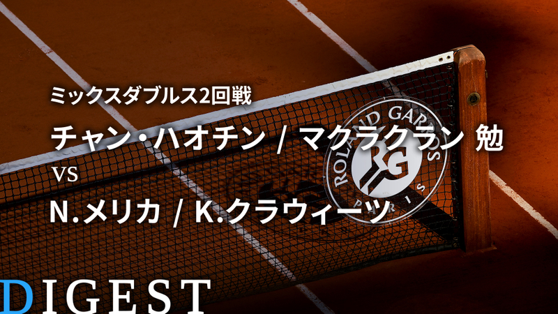 【ダイジェスト】全仏オープンテニス2022 ミックスダブルス2回戦 チャン・ハオチン マクラクラン 勉 Vs Nメリカ Kクラ