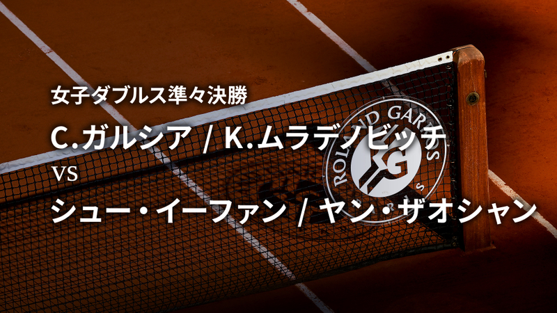 全仏オープンテニス2022 女子準々決勝 Cガルシア Kムラデノビッチ Vs シュー・イーファン ヤン・ザオシャン Wowow