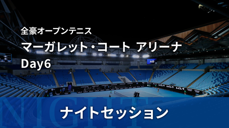 全豪オープンテニス2023 第6日ナイトセッション マーガレット・コート アリーナ Wowowオンデマンドで見る
