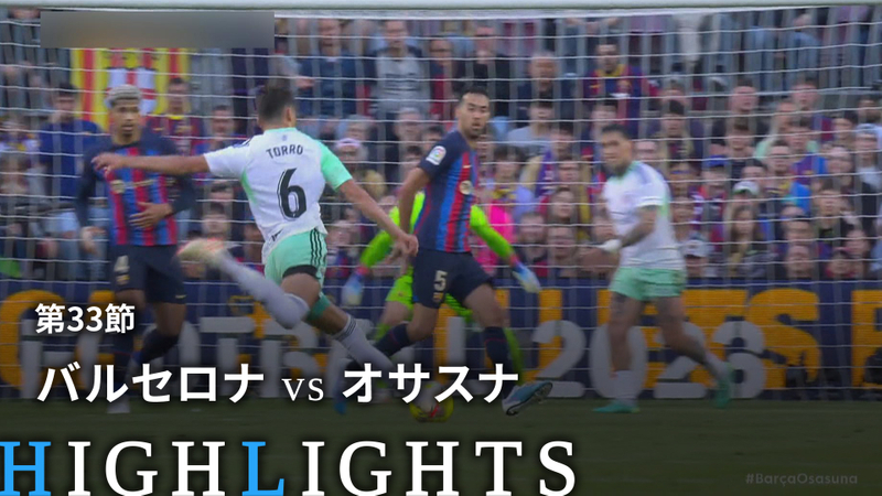 ラ・リーガ Match Highlight 第33節 バルセロナvsオサスナ Wowowオンデマンドで見る