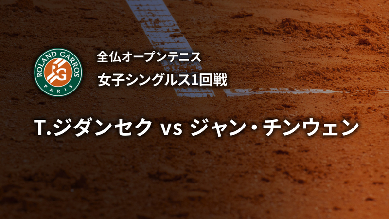 全仏オープンテニス2023【女子】 女子シングルス1回戦 Tジダンセクslo Vs ジャン・チンウェンchn Wowow