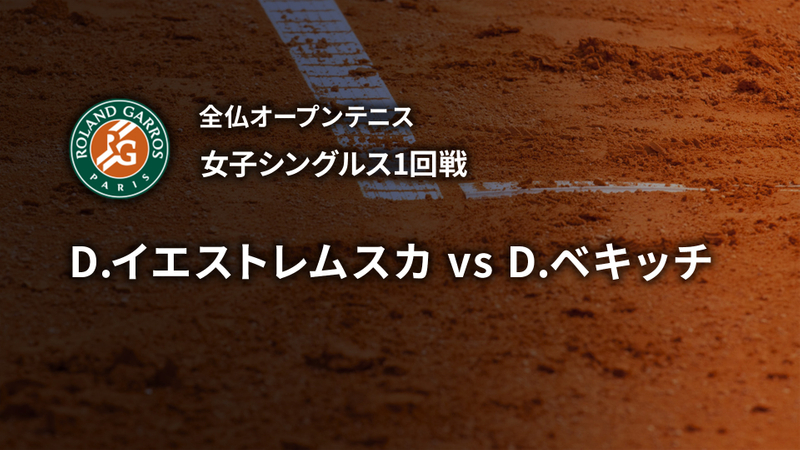 全仏オープンテニス2023【女子】 女子シングルス1回戦 Dイエストレムスカukr Vs Dベキッチcro Wowow