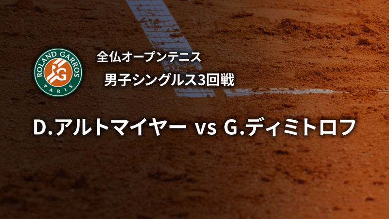 全仏オープンテニス2023【男子】 男子シングルス3回戦 Dアルトマイヤーger Vs Gディミトロフbul Wowow