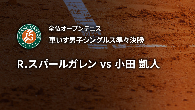 全仏オープンテニス2023【車いす】 車いす男子シングルス準々決勝 Rスパールガレンned Vs 小田 凱人jpn Wowow