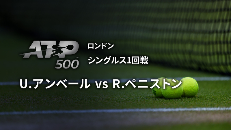 男子テニスatpツアー2023 500 ロンドン シングルス1回戦 Uアンベールfra Vs Rペニストンgbr Wowow