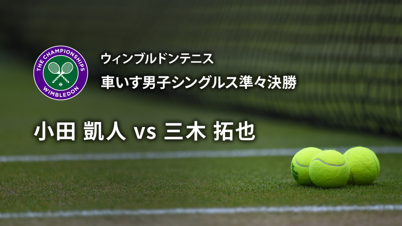 ウィンブルドンテニス2023【車いす】 車いす男子シングルス準々決勝 小田 凱人jpn Vs 三木 拓也jpn Wowow