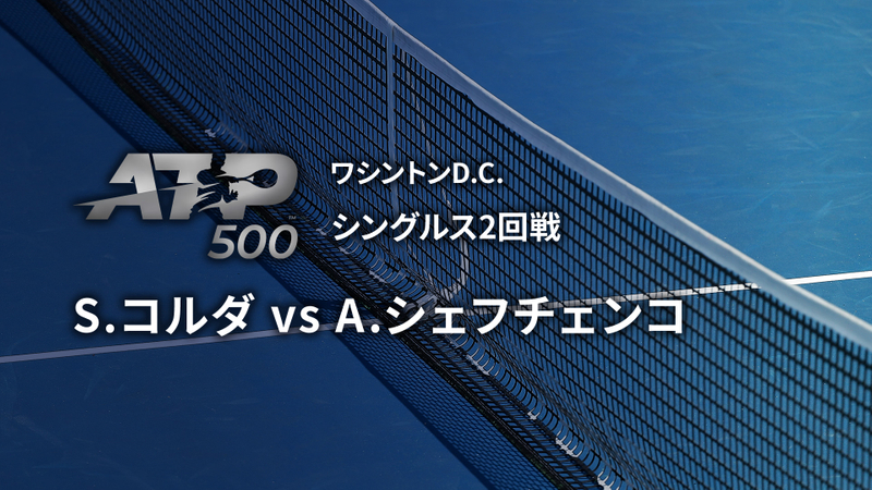 男子テニスatpツアー2023 500 ワシントンdc シングルス2回戦 Sコルダusa Vs Aシェフチェンコ Wowow