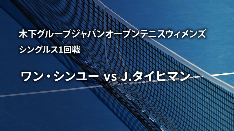 木下グループジャパンオープンテニスウィメンズ シングルス1回戦 ワン・シンユー Chn Vs Jタイヒマンsui Wowow
