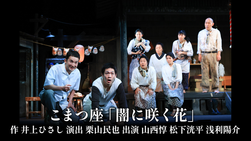 こまつ座「闇に咲く花」作 井上ひさし 演出 栗山民也 出演 山西惇 松下洸平 浅利陽介 Wowowオンデマンドで見る