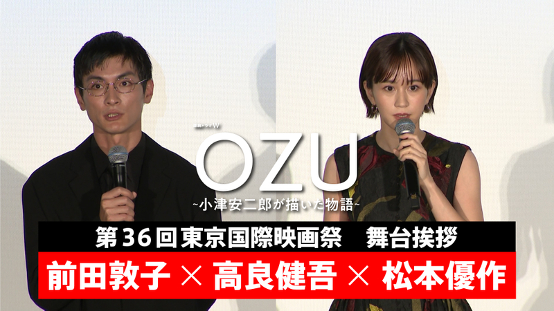 「OZU」東京国際映画祭 10/31舞台挨拶／前田敦子、高良健吾、松本優作監督 | WOWOWオンデマンドで見る