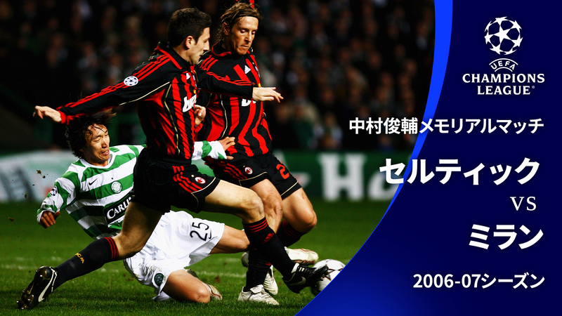 Uefaチャンピオンズリーグ中村俊輔メモリアルマッチ 2006 07セルティックvsミラン Wowowオンデマンドで見る