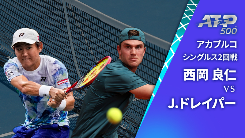 男子テニスatpツアー2024 500 アカプルコ シングルス2回戦 西岡 良仁jpn Vs Jドレイパーgbr Wowow