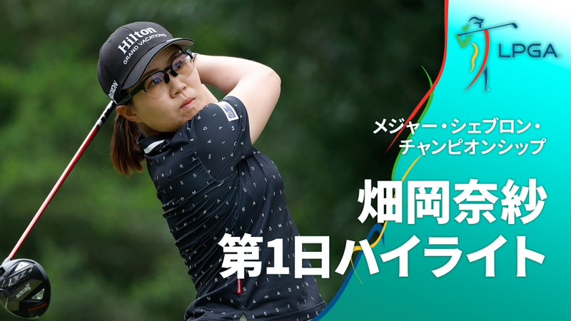 Lpga女子ゴルフツアー2024 メジャー シェブロン・チャンピオンシップ 畑岡奈紗 第1日ハイライト【メジャー シェブロン