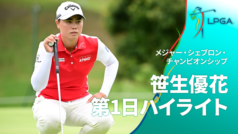 Lpga女子ゴルフツアー2024 メジャー シェブロン・チャンピオンシップ 笹生優花 第1日ハイライト【メジャー シェブロン