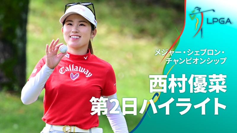 Lpga女子ゴルフツアー2024 メジャー シェブロン・チャンピオンシップ 西村優菜 第2日ハイライト【メジャー シェブロン