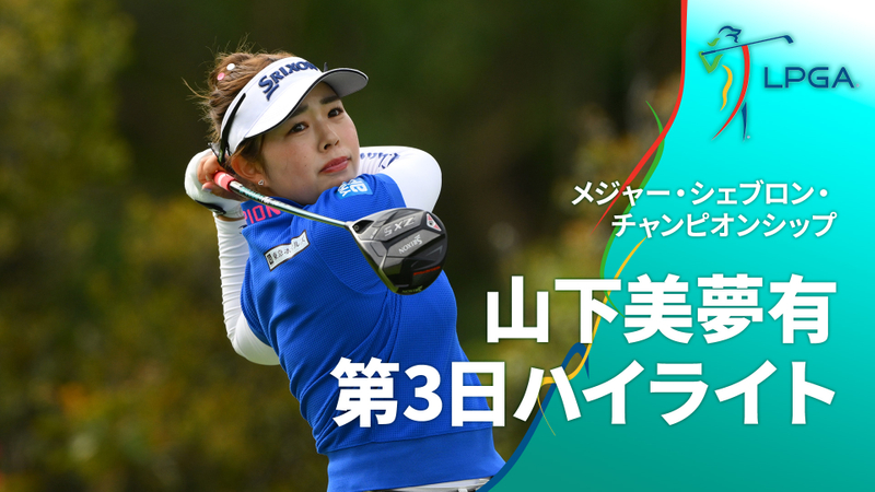 Lpga女子ゴルフツアー2024 メジャー シェブロン・チャンピオンシップ 山下美夢有 第3日ハイライト【メジャー シェブロン