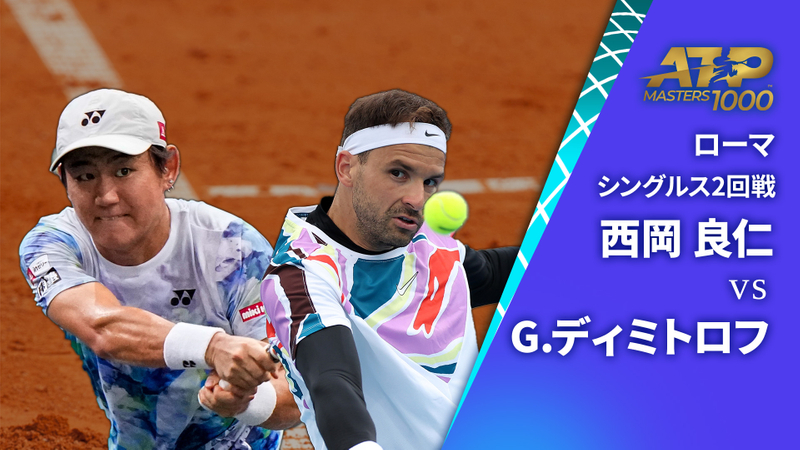 男子テニスATPツアー2024 マスターズ1000 ローマ シングルス2回戦 西岡 良仁(JPN) vs G.ディミトロフ(BUL) | WOWOWオンデマンドで見る