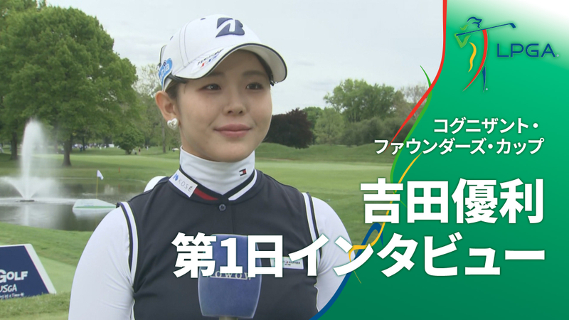 Lpga女子ゴルフツアー2024 コグニザント・ファウンダーズ・カップ 吉田優利 第1日インタビュー【コグニザント・ファウンダーズ・カップ