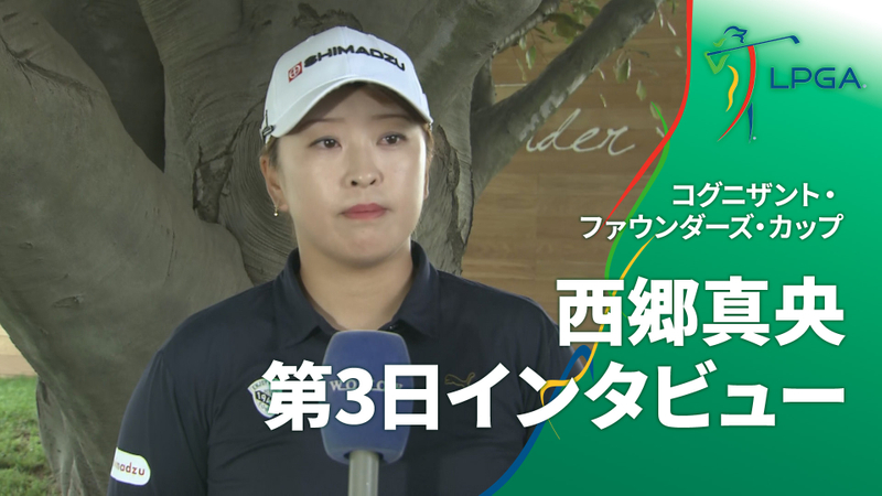 Lpga女子ゴルフツアー2024 コグニザント・ファウンダーズ・カップ 西郷真央 第3日インタビュー【コグニザント・ファウンダーズ・カップ