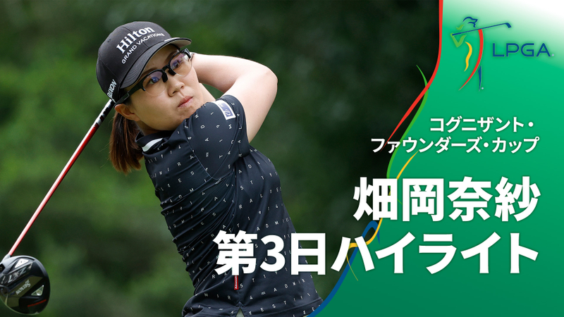 LPGA女子ゴルフツアー2024 コグニザント・ファウンダーズ・カップ 畑岡奈紗 第3日ハイライト【コグニザント・ファウンダーズ・カップ】 | WOWOWオンデマンドで見る