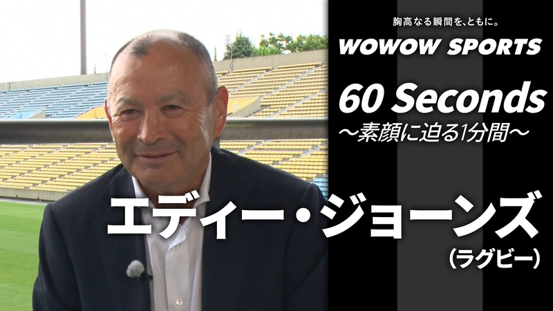 60 Seconds ～素顔に迫る1分間～ エディー・ジョーンズ 編 Wowowオンデマンドで見る