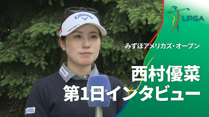 Lpga女子ゴルフツアー2024 みずほアメリカズ・オープン 西村優菜 第1日インタビュー【みずほアメリカズ・オープン】 Wowow