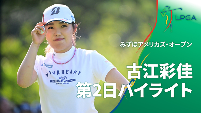 Lpga女子ゴルフツアー2024 みずほアメリカズ・オープン 古江彩佳 第2日ハイライト【みずほアメリカズ・オープン】 Wowow