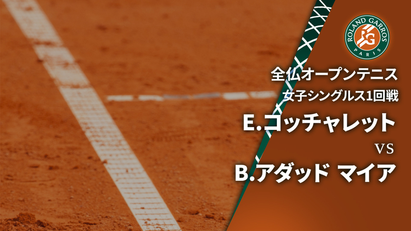 全仏オープンテニス2024【女子】 女子シングルス1回戦 Eコッチャレットita Vs Bアダッド マイアbra Wowow