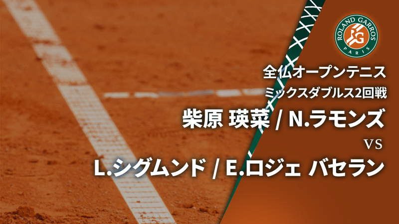 全仏オープンテニス2024【ダブルス】 ミックスダブルス2回戦 柴原 瑛菜jpn Nラモンズusa Vs Lシグムンドger
