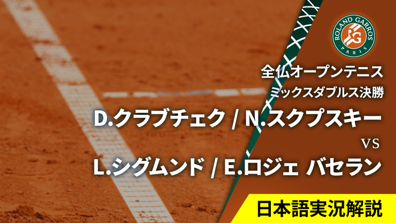 全仏オープンテニス2024【ダブルス】 ミックスダブルス決勝 Dクラブチェクusa Nスクプスキーgbr Vs Lシグムンド