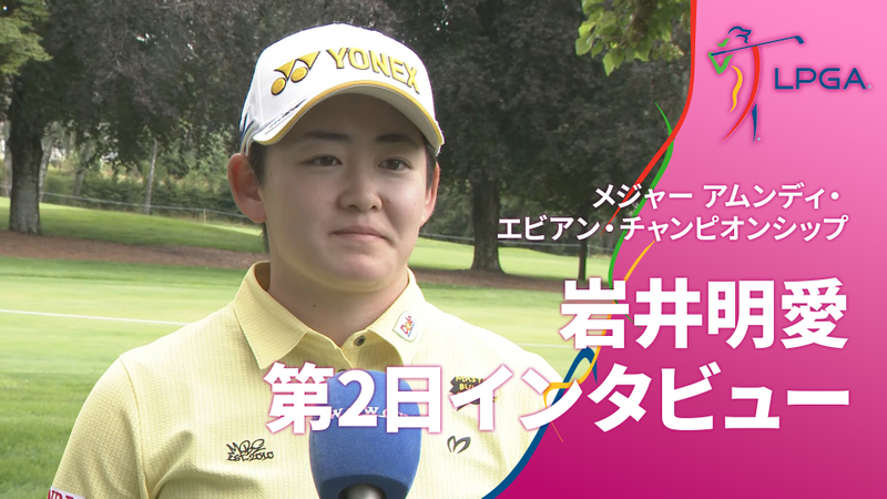 Lpga女子ゴルフツアー2024 メジャー アムンディ・エビアン・チャンピオンシップ 岩井明愛 第2日インタビュー【メジャー アムンディ